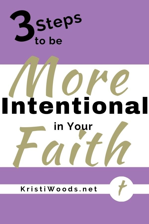 3 Steps to Be More Intentional in Your Faith - Kristi Woods