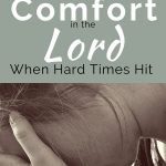 How to Find Comfort in the Lord When Hard Times Hit - Kristi Woods